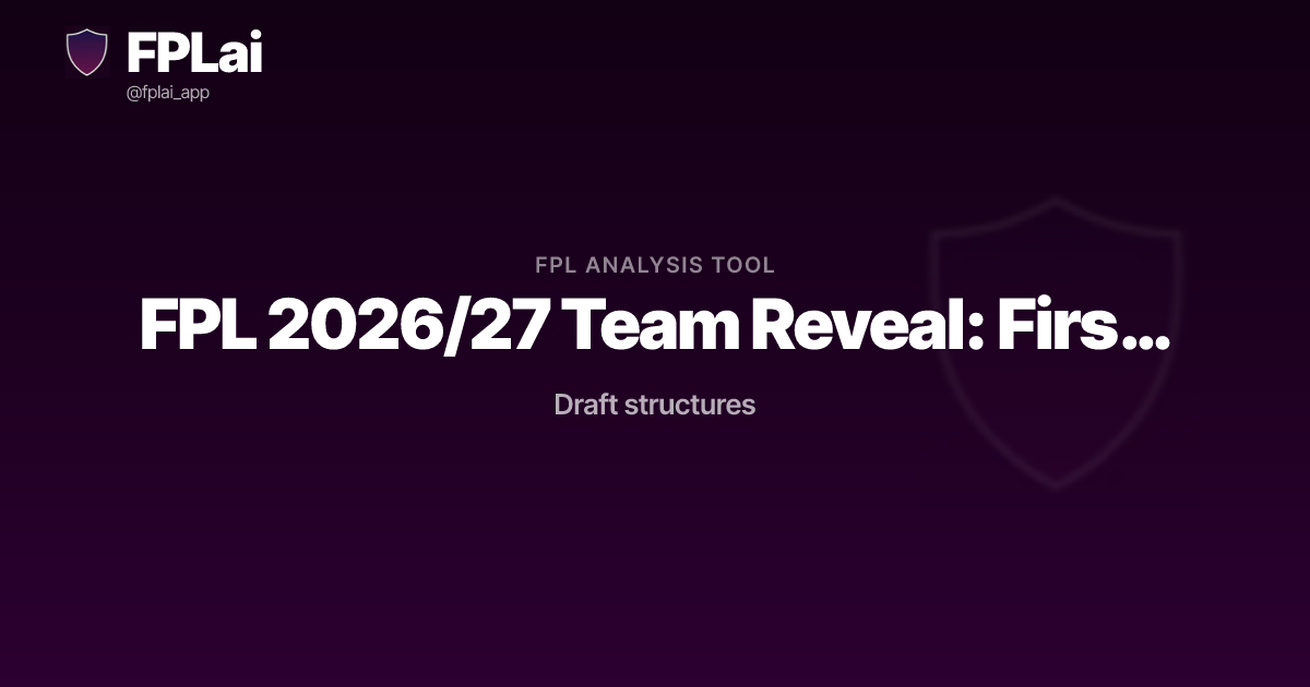 FPL 2026/27 Team Reveal: First Draft Structures to | FPLai