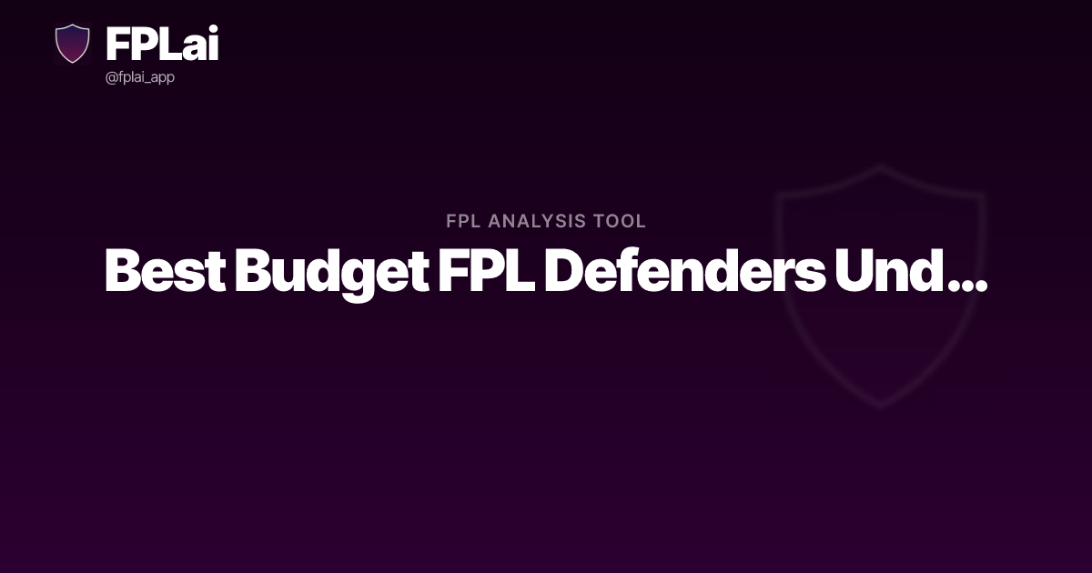Best Budget FPL Defenders Under £6.0m 2025/26 | FPLai