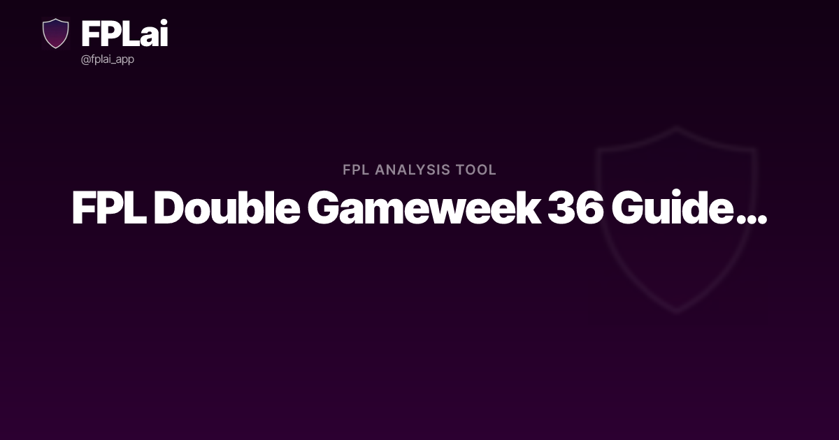 FPL Double Gameweek 36 Guide 2025/26 - DGW Targets | FPLai