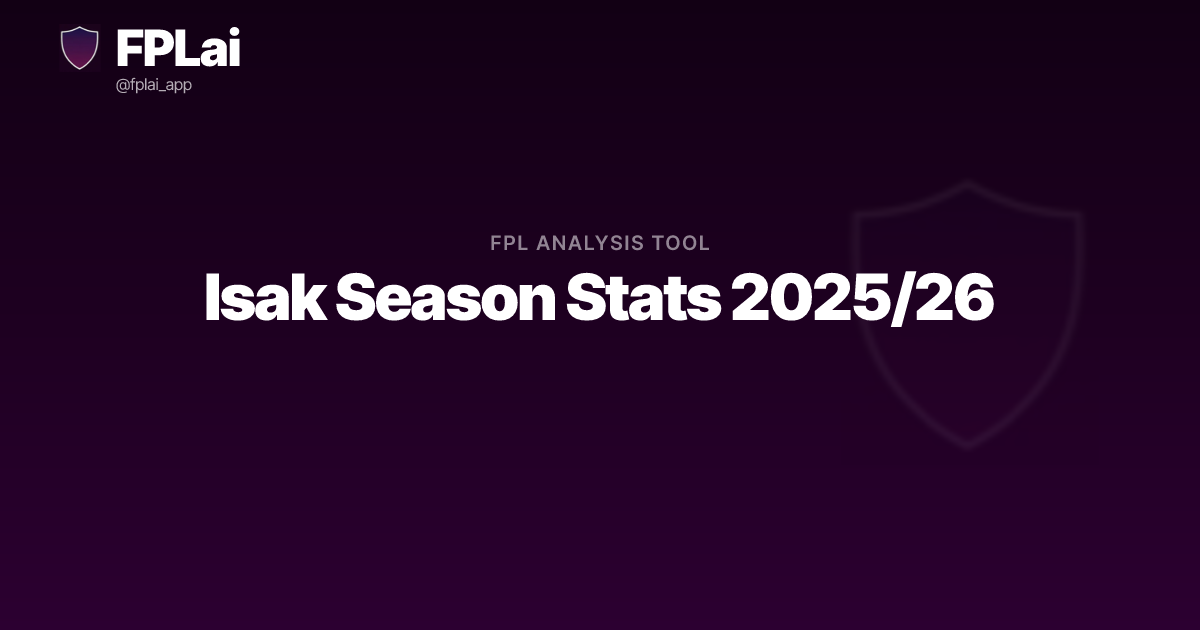 Isak FPL 2025/26 Season Stats — xG, xA, Bonus Points | FPLai